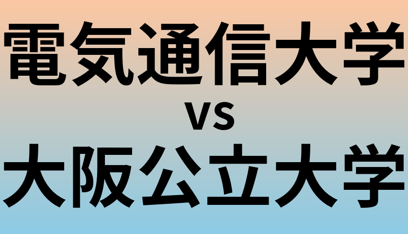 電気通信大学と大阪公立大学 のどっちがいい？偏差値や難易度、ランクを比較| 大学ランキング.com